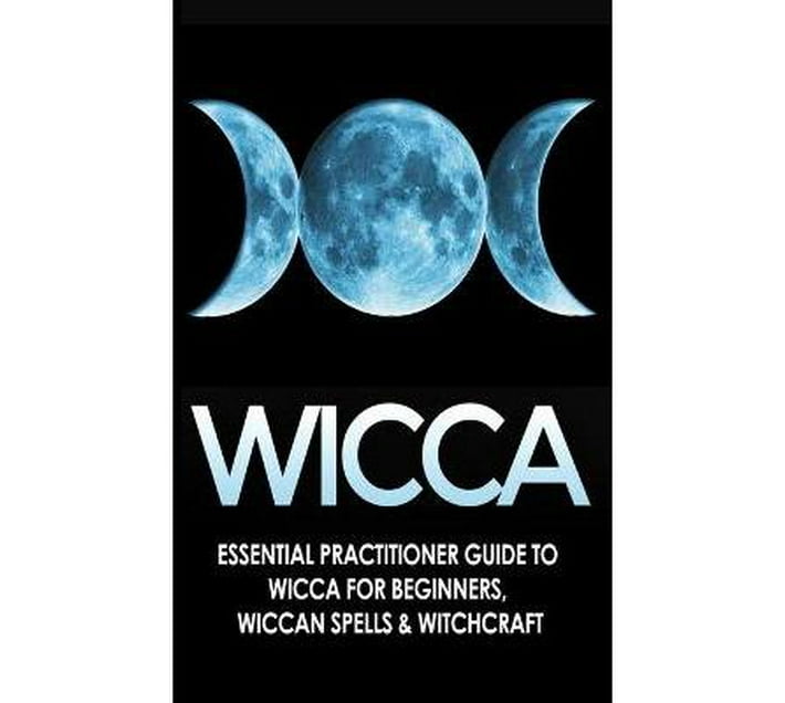 Wicca : Essential Practitioner's Guide to Wicca For Beginner's, Wiccan Spells & Witchcraft ...